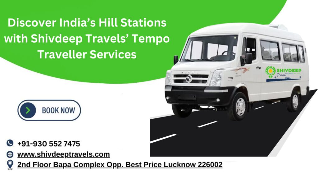 Discover India’s Hill Stations with Shivdeep Travels’ Tempo Traveller ...